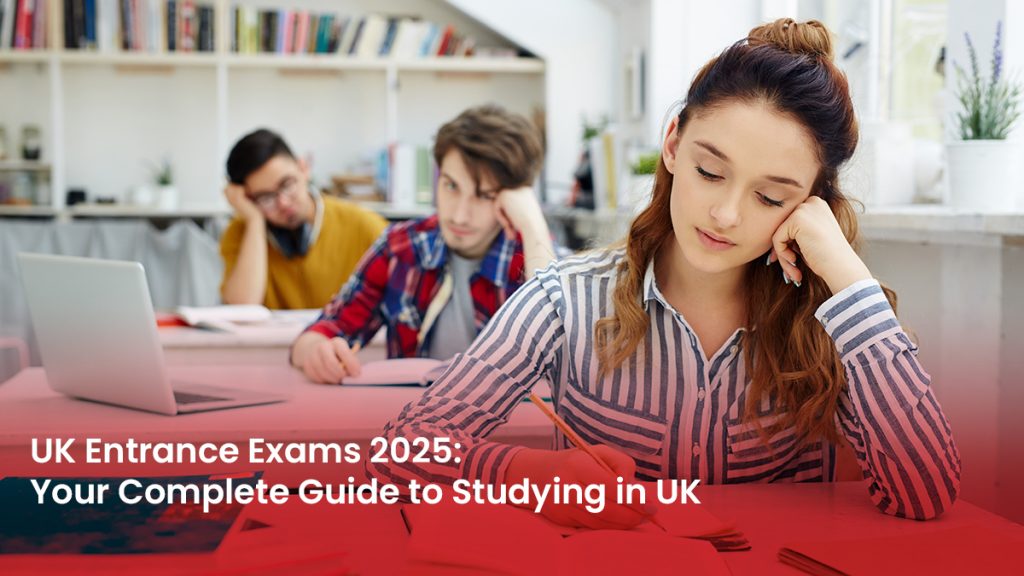 UK Entrance Exams 2025: Your Complete Guide to Studying in UK