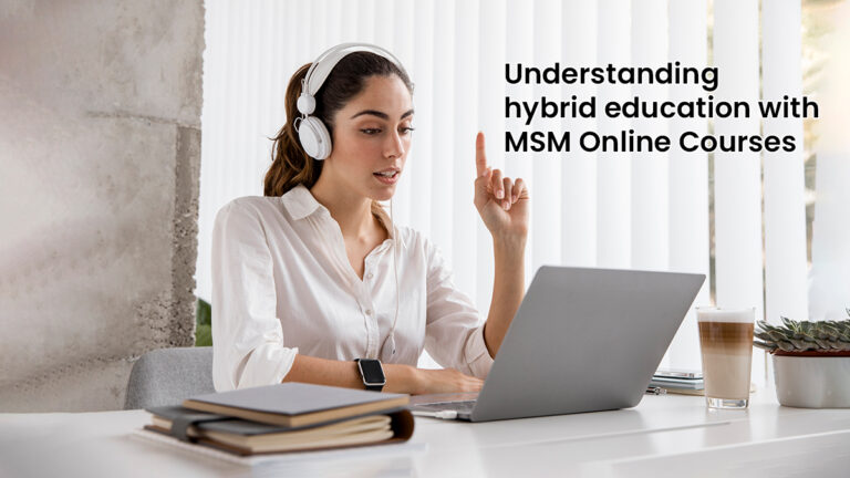How Hybrid Education is Revolutionizing Learning at MSM Online Courses?