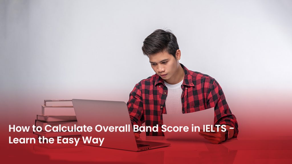 How to Calculate Overall Band Score in IELTS? Learn Easy Way