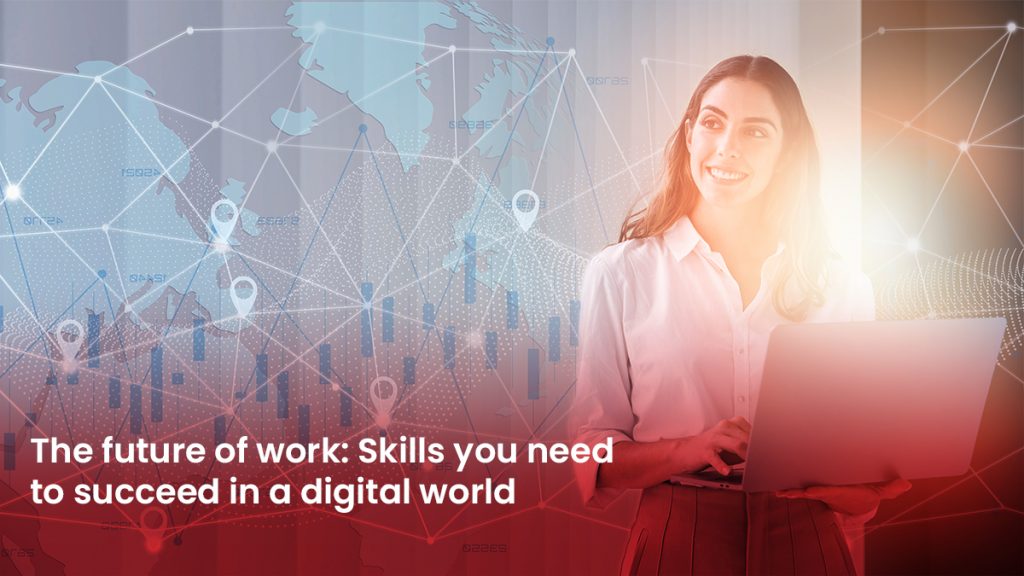 The future of work: Skills you need to succeed in a digital world