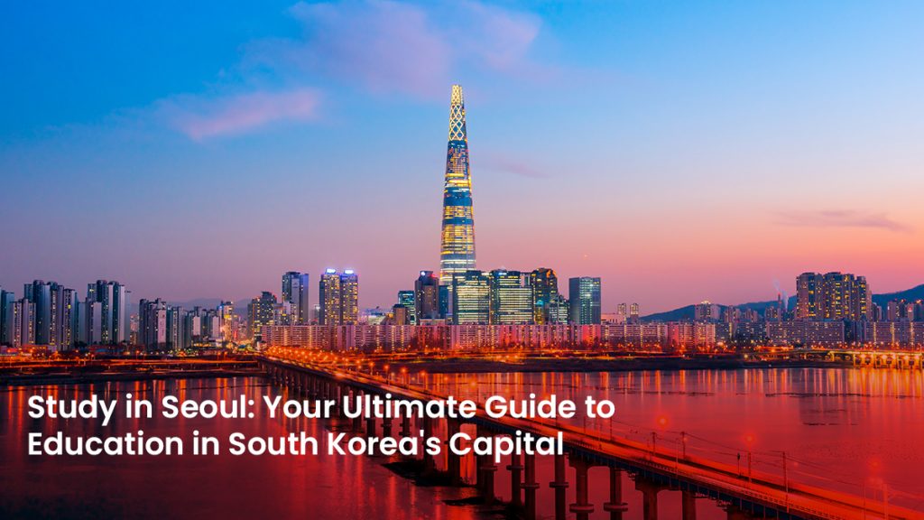 Study in Seoul: Your Ultimate Guide to Education in South Korea's ...